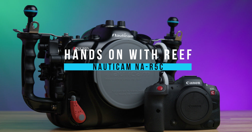 Hands on with Reef: Nauticam NA-R5C – Reef Photo & Video